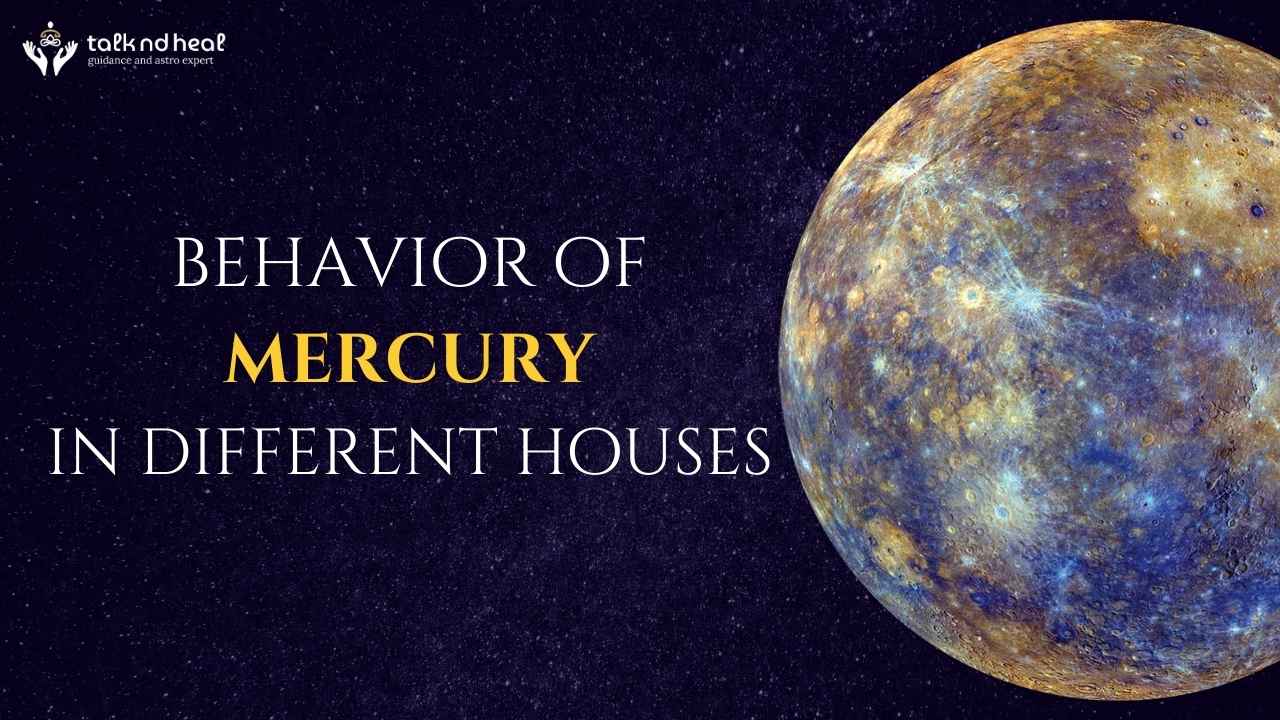 Behavior Of Mercury In Different Houses | Talkndheal.com